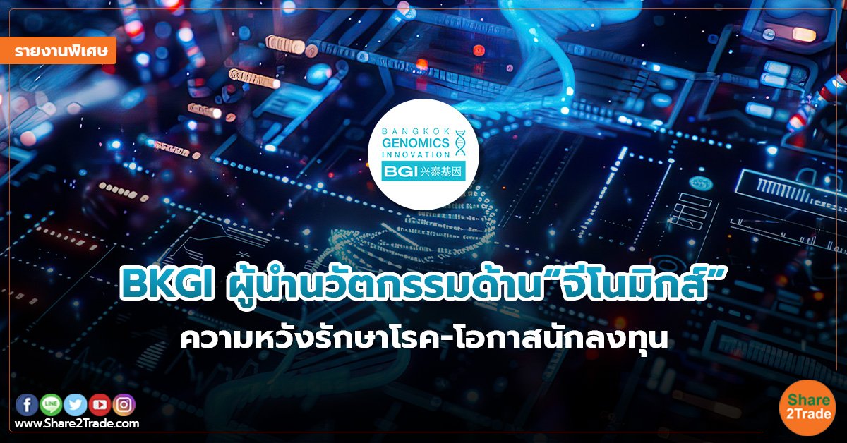 รายงานพิเศษ : BKGI ผู้นำนวัตกรรมด้าน“จีโนมิกส์” ความหวังรักษาโรค-โอกาสนักลงทุน | Share2Trade